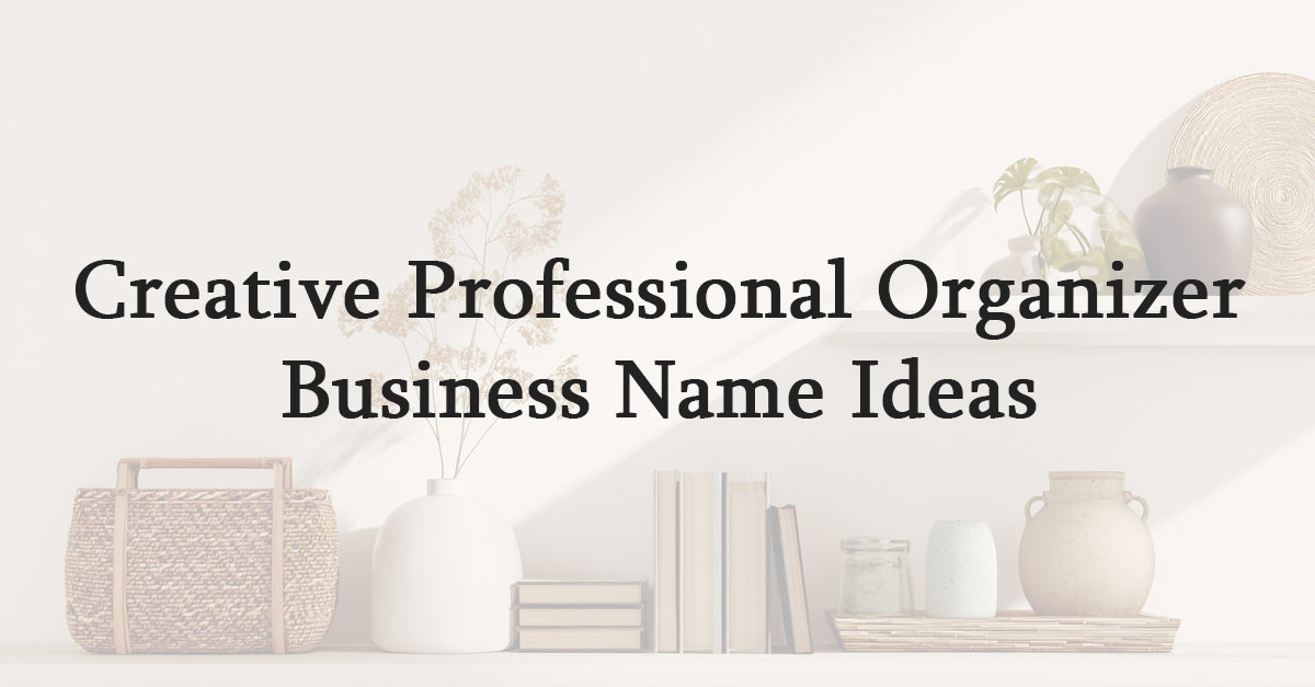 Creative Professional Organizer Business Name Ideas